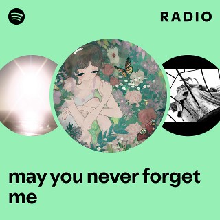 may you never forget me Radio | Spotify Playlist