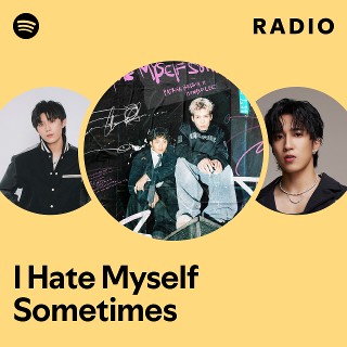 I Hate Myself Sometimes Radio - playlist by Spotify | Spotify