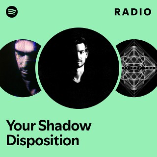 Your Shadow Disposition Radio - playlist by Spotify | Spotify