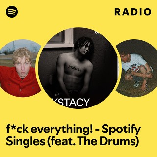 f*ck everything! - Spotify Singles (feat. The Drums) Radio | Spotify ...