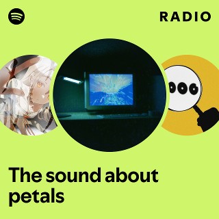The sound about petals Radio | Spotify Playlist