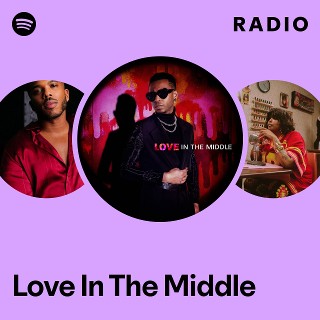 Love In The Middle Radio | Spotify Playlist