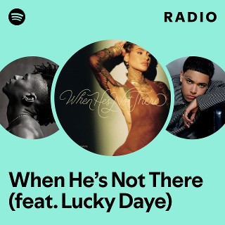 When He’s Not There (feat. Lucky Daye) Radio - playlist by Spotify | Spotify
