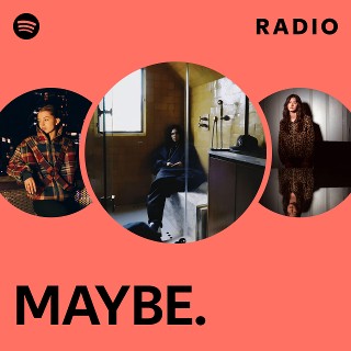 MAYBE. Radio | Spotify Playlist
