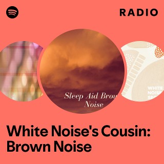 White Noise's Cousin: Brown Noise Radio | Spotify Playlist