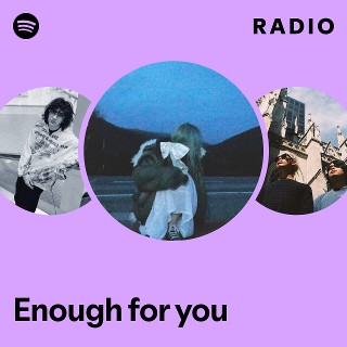 Enough for you Radio - playlist by Spotify | Spotify