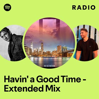 Havin' a Good Time - Extended Mix Radio | Spotify Playlist