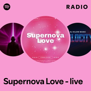 Supernova Love - live Radio - playlist by Spotify | Spotify