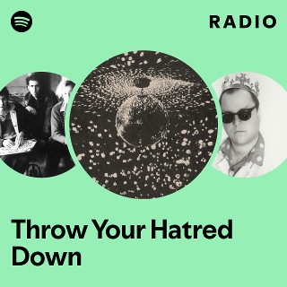 Throw Your Hatred Down Radio - playlist by Spotify | Spotify