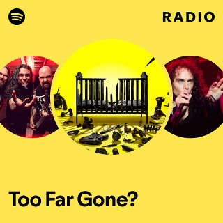 Too Far Gone? Radio | Spotify Playlist