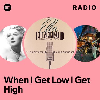 When I Get Low I Get High Radio | Spotify Playlist