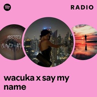 wacuka x say my name Radio | Spotify Playlist
