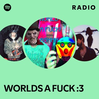 WORLDS A FUCK :3 Radio - playlist by Spotify | Spotify