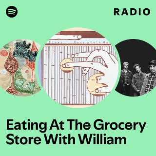 Eating At The Grocery Store With William Radio | Spotify Playlist