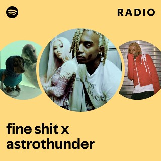 fine shit x astrothunder Radio | Spotify Playlist