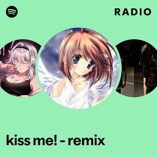 kiss me! - remix Radio - playlist by Spotify | Spotify