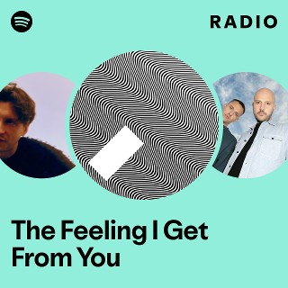 The Feeling I Get From You Radio - playlist by Spotify | Spotify