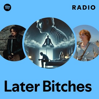 Later Bitches Radio | Spotify Playlist