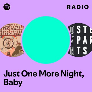 Just One More Night, Baby Radio | Spotify Playlist