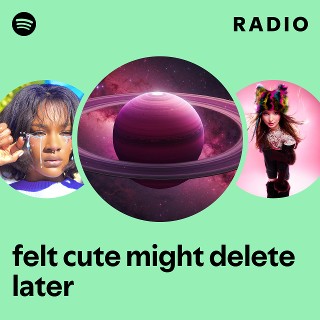 felt cute might delete later Radio | Spotify Playlist