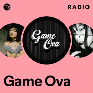 Game Ova Radio | Spotify Playlist