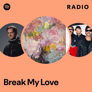 Break My Love Radio - playlist by Spotify | Spotify