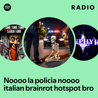 Noooo la policia noooo italian brainrot hotspot bro Radio | Spotify ...