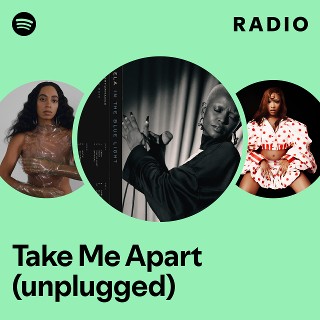 Take Me Apart (unplugged) Radio | Spotify Playlist