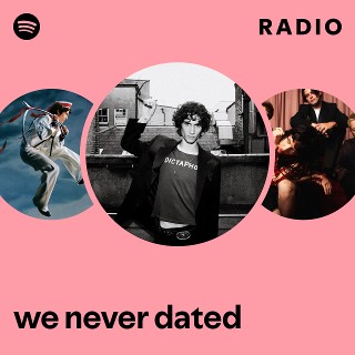 we never dated Radio | Spotify Playlist