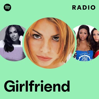 Girlfriend Radio | Spotify Playlist