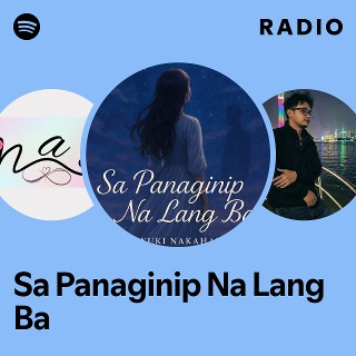 Sa Panaginip Na Lang Ba Radio | Spotify Playlist