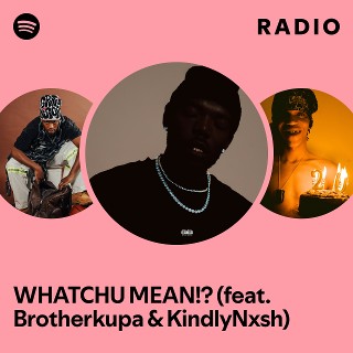 WHATCHU MEAN!? (feat. Brotherkupa & KindlyNxsh) Radio | Spotify Playlist