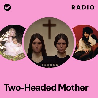 Two-Headed Mother Radio - playlist by Spotify | Spotify
