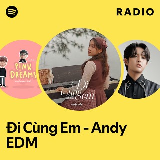 Đi Cùng Em - Andy EDM Radio | Spotify Playlist