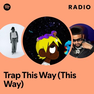 Trap This Way (This Way) Radio | Spotify Playlist
