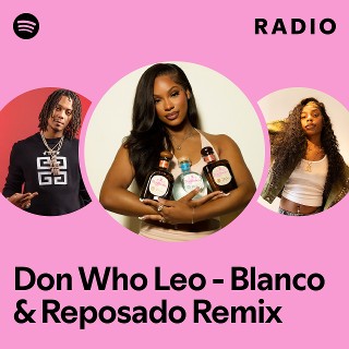 Don Who Leo - Blanco & Reposado Remix Radio - playlist by Spotify | Spotify