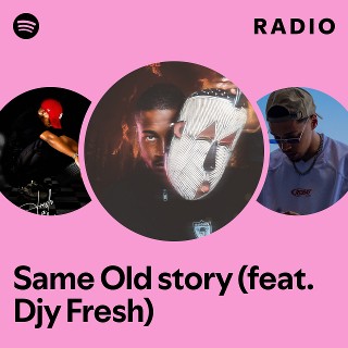 Same Old story (feat. Djy Fresh) Radio | Spotify Playlist