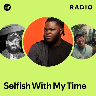 Selfish With My Time Radio | Spotify Playlist