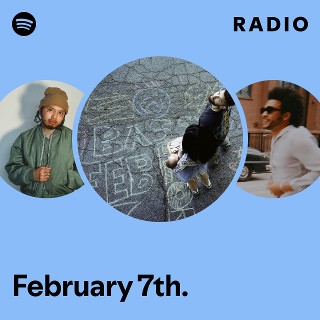February 7th. Radio | Spotify Playlist