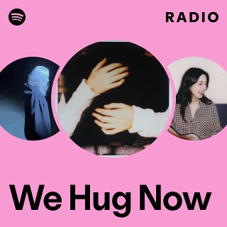 We Hug Now Radio | Spotify Playlist