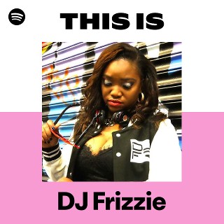 This Is DJ Frizzie | Spotify Playlist